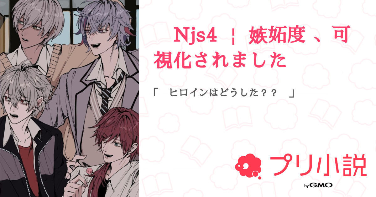 Njs4 ￤ 嫉妬度 、可視化されました - 全1話 【連載中】（桜乃らぎ さんの夢小説） | 無料スマホ夢小説ならプリ小説 byGMO